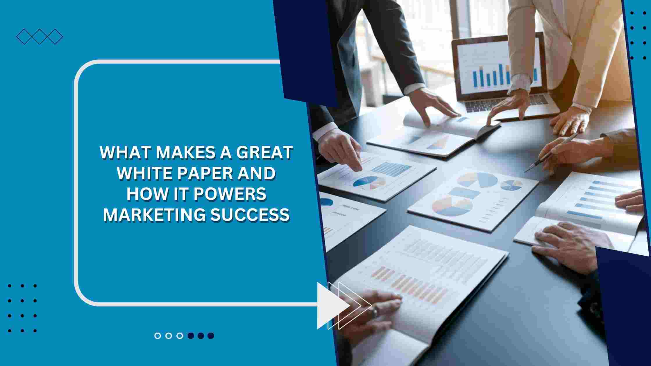 What Makes a Great White Paper and How It Powers Marketing Success